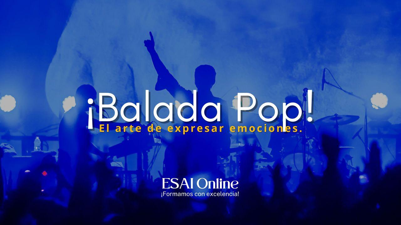 Balada Pop – El Arte de Expresar Emociones. - ESAI Online